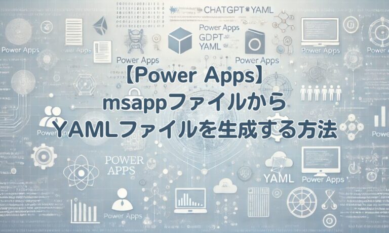 【Power Apps】msappファイルからYAMLファイルを生成する方法 | PPログ